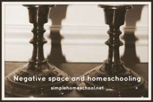 Negative space and homeschooling - Simple Homeschool