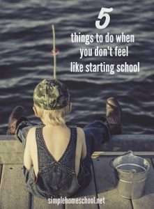 5 things to do when you don't feel like starting school - Simple Homeschool