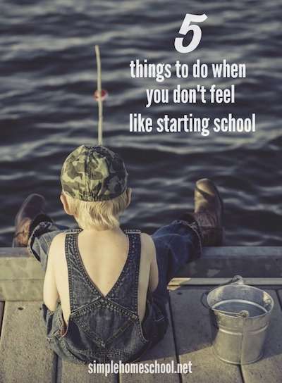5 things to do when you don't feel like starting school - Simple Homeschool