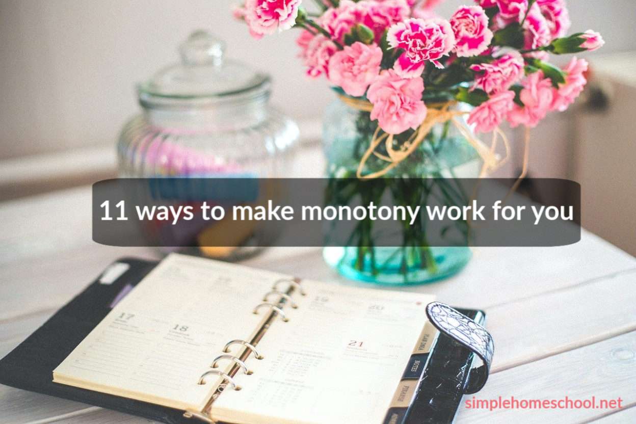 11 ways to make monotony work for you - Simple Homeschool